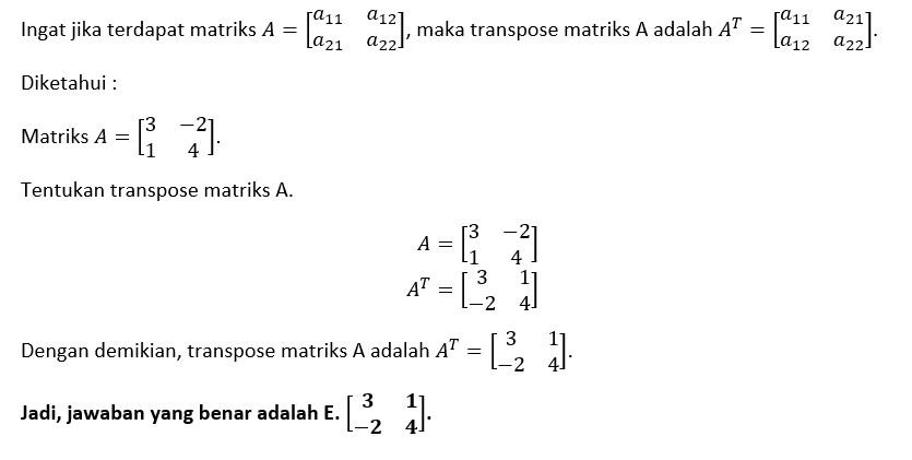 Transpose matriks A=((3 −2) (1 4)) adalah ... A.